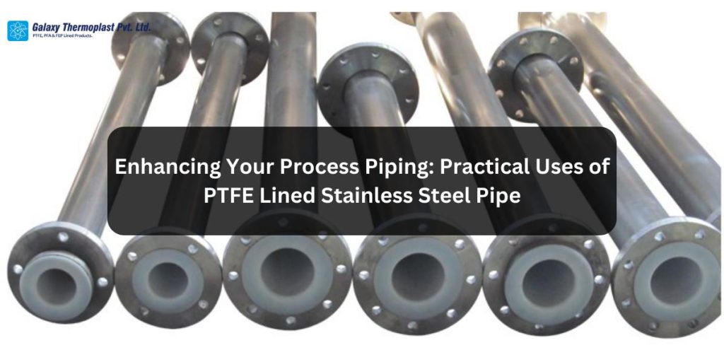 Practical Uses of PTFE Lined Stainless Steel Pipe - Galaxy Thermoplast Blog