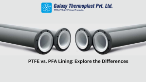 PTFE vs PFA Lining: Understanding the Differences in Performance