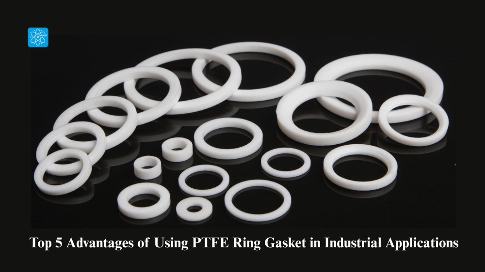 Top 5 Advantages of PTFE Ring Gasket in Industrial Applications